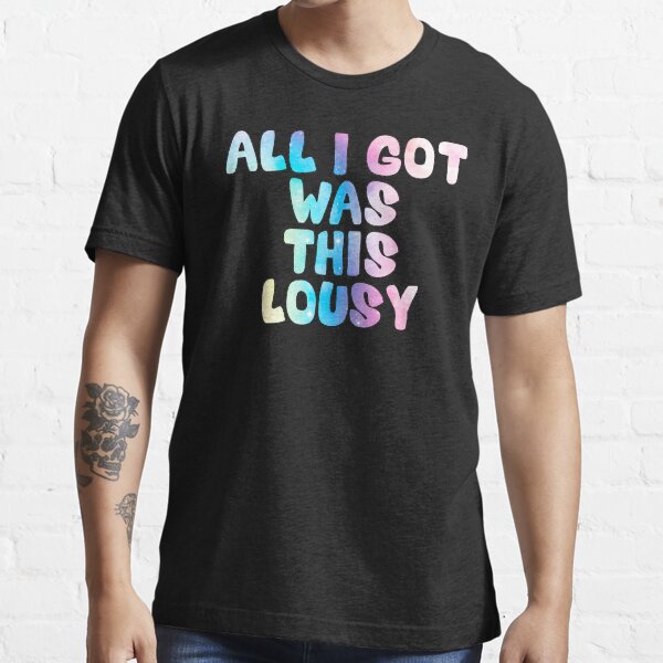 "All I got was this lousy" T-shirt for Sale by MichaelPrado | Redbubble ...