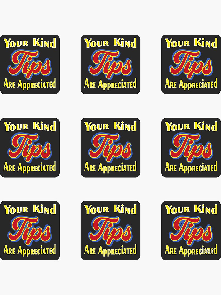 "Your Kind TIPS Are Appreciated" Sticker for Sale by dhajr | Redbubble