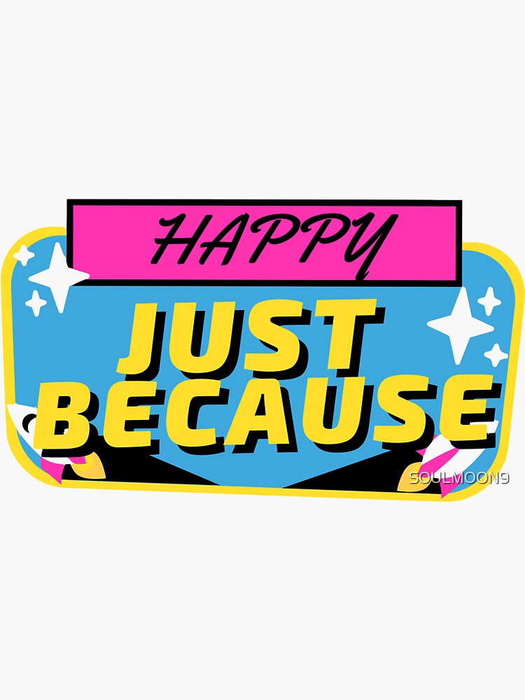 "Happy just because! be happy today motivation" Sticker for Sale by ...