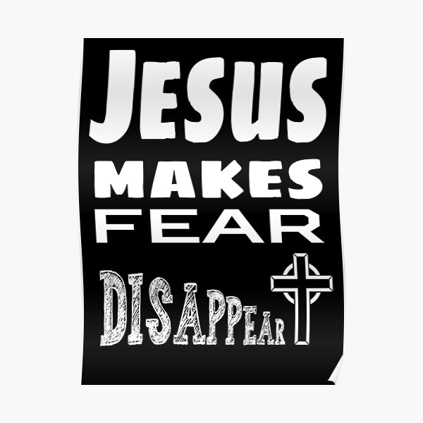 "Jesus makes fear disappear" Poster by GreatThouART | Redbubble