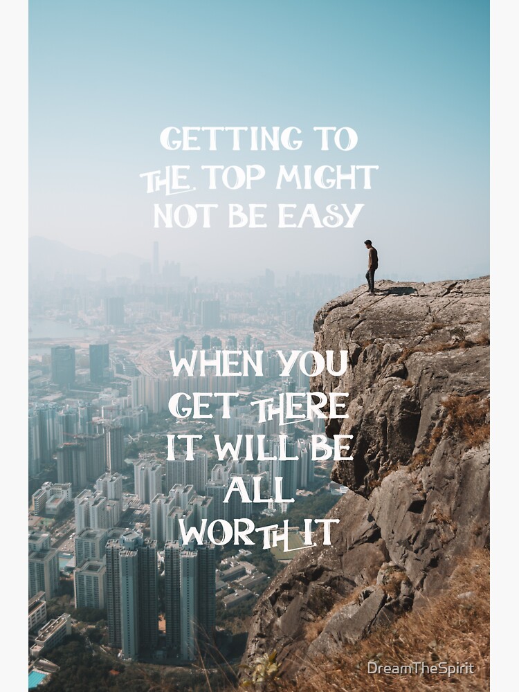 "Getting To The Top Might Not Be Easy/When You Get There It Will Be All ...