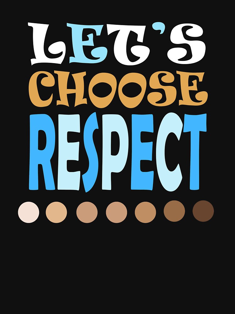 "lets choose respect, let's choose respect, i am humain" T-shirt by ...