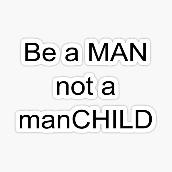 "Be a MAN not a manCHILD" Sticker for Sale by PinGun | Redbubble