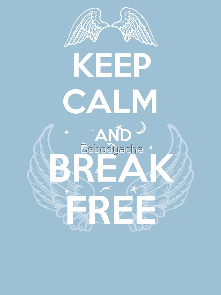 "Keep Calm and Break Free" T-shirt by Bsbodyache | Redbubble