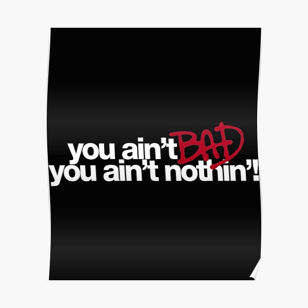 "You Ain't BAD! Premium" Poster by ThatsIconicz | Redbubble