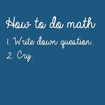 "How To Do Math: Write Down Question; Cry" Poster for Sale by ...