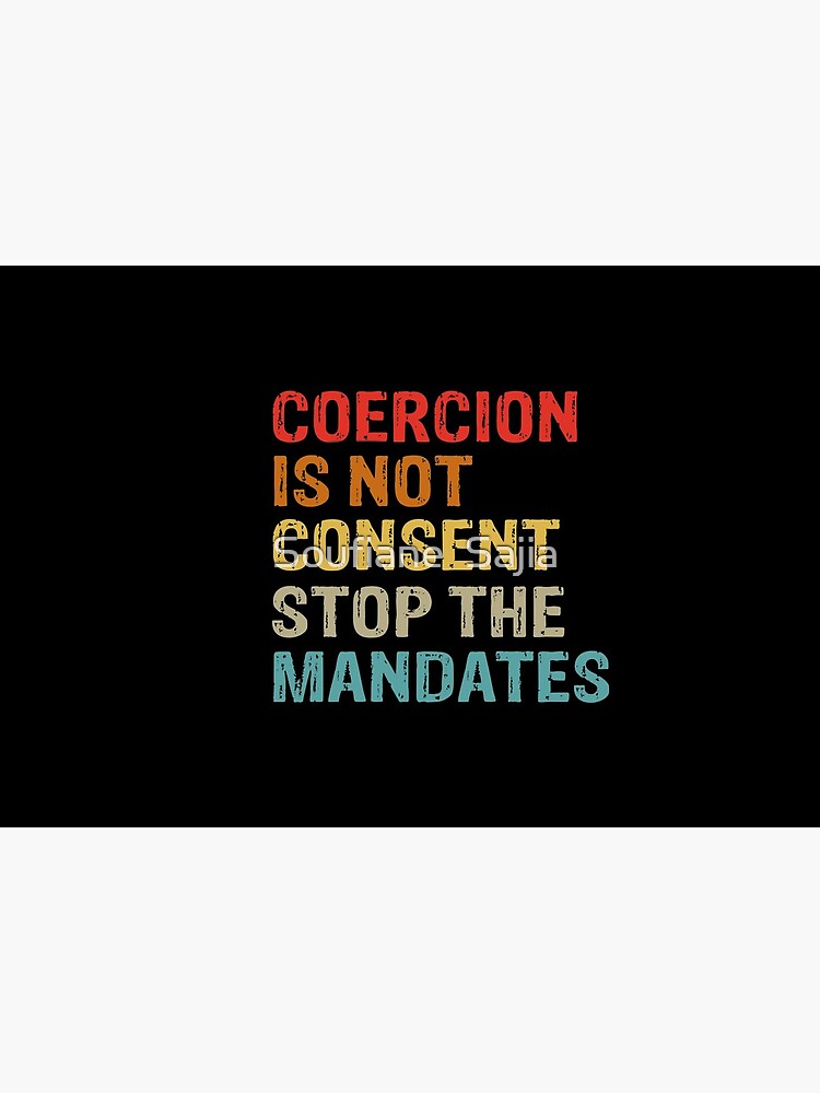 "Coercion Is Not Consent Stop The Mandates, coercion, consent, stop the ...