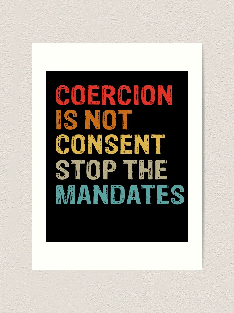 "Coercion Is Not Consent Stop The Mandates, coercion, consent, stop the ...