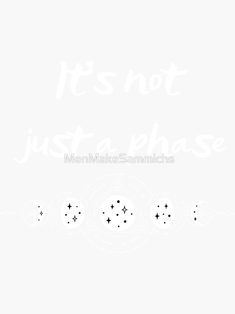 "It's Not Just a Phase" Sticker for Sale by MenMakeSammichs | Redbubble