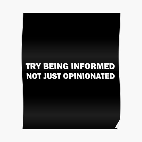 "Try Being Informed Not Just Opinionated" Poster for Sale by Doacts ...