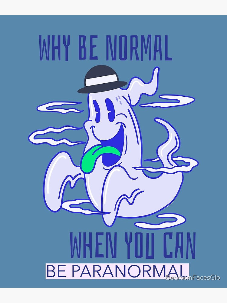 "Why Be Normal when You Can Be Paranormal" Poster by BedroomFacesGlo ...