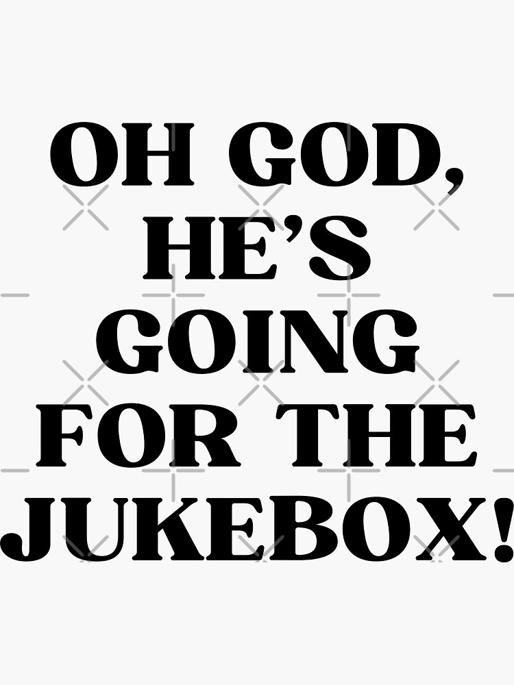 "Oh God He's Going for the Jukebox" Sticker for Sale by cubic-shop ...