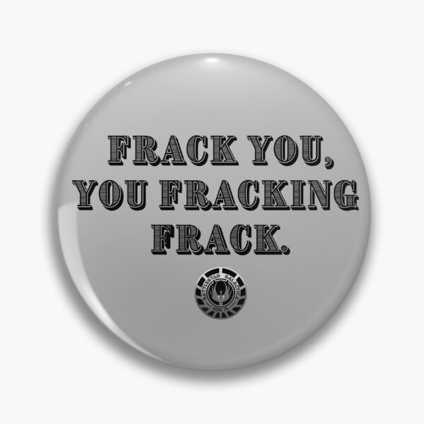"Frack you, You Fracking Frack. Battlestar Galactica. ORIGINAL by ...