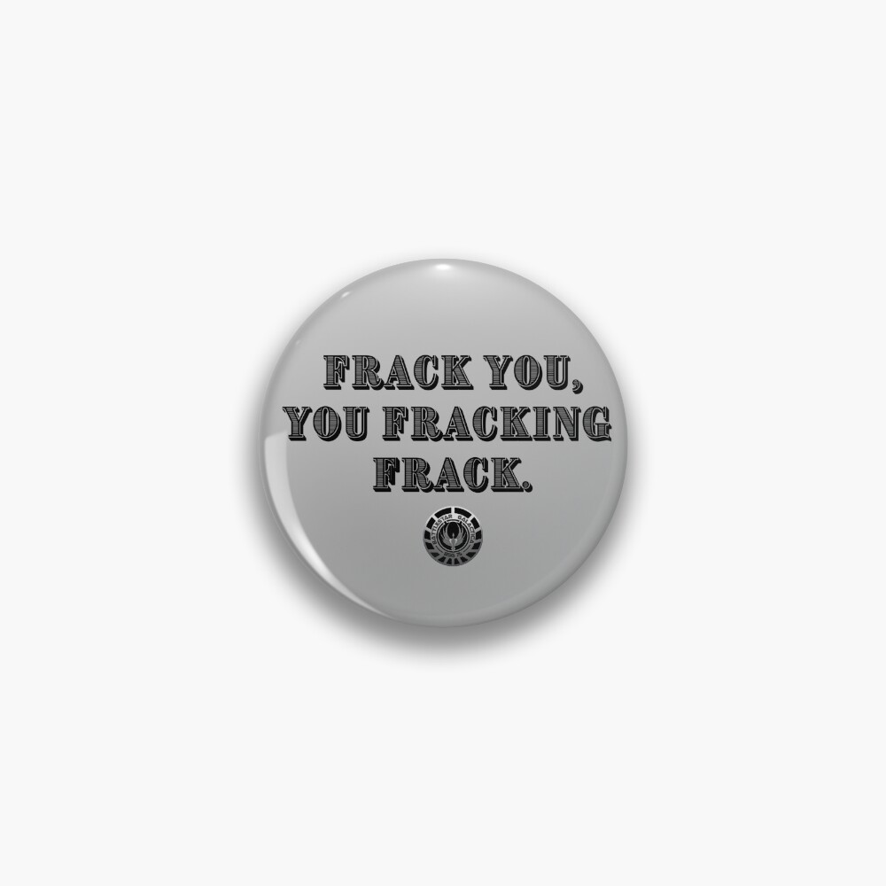 "Frack you, You Fracking Frack. Battlestar Galactica. ORIGINAL by ...