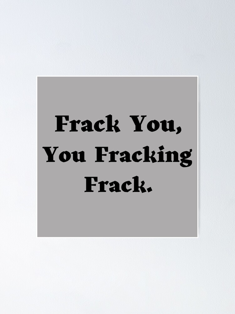 "Frack You, You Fracking Frack. Battlestar Galactica. (Black)" Poster ...