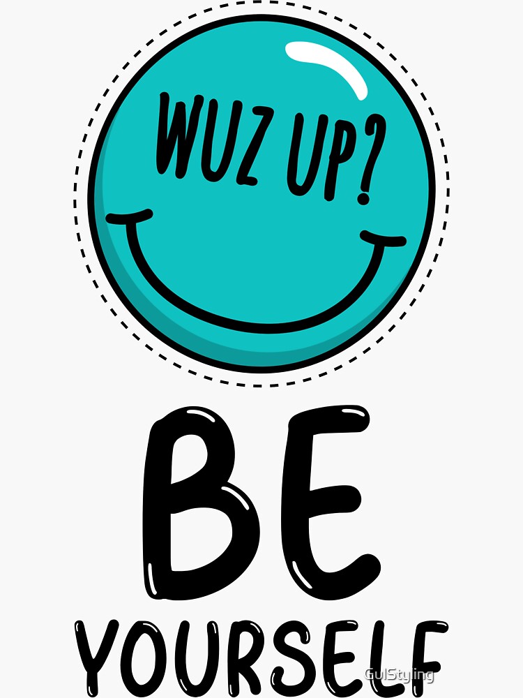 "Wuz up be yourself" Sticker by GulStyling | Redbubble