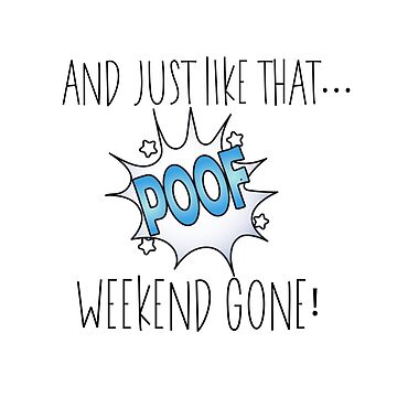 "And Just Like That... Poof Weekend Gone!" Sticker for Sale by ...