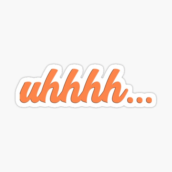 "Uhhhh " Sticker for Sale by keeryzartz | Redbubble