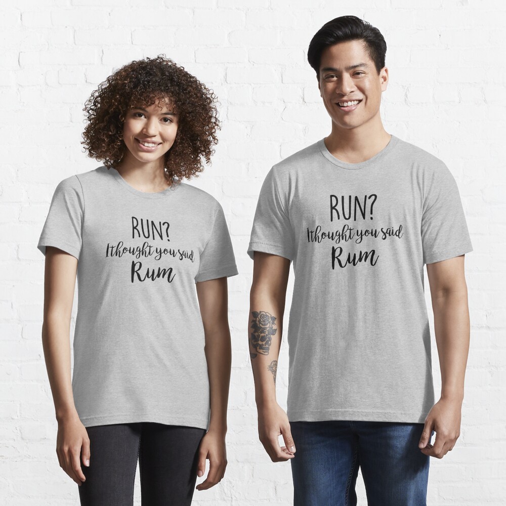 "Run? I thought you said Rum" T-shirt for Sale by doodle189 | Redbubble ...