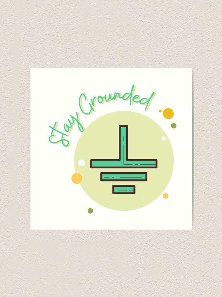 "Stay Grounded" Art Print by EngineersArt | Redbubble