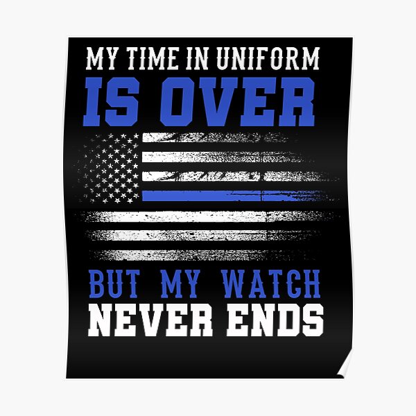 "my time in uniform is over, but my watch never ends" Poster for Sale ...