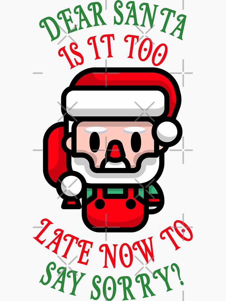 "Dear Santa Is It Too Late Now To Say Sorry?" Sticker for Sale by JABG ...