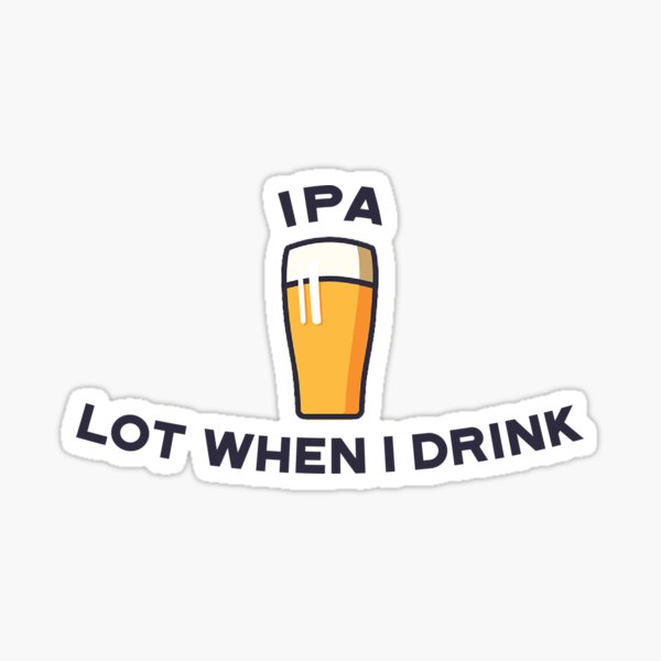 "IPA lot when I drink Drink beer a lot" Sticker for Sale by Nubaex ...