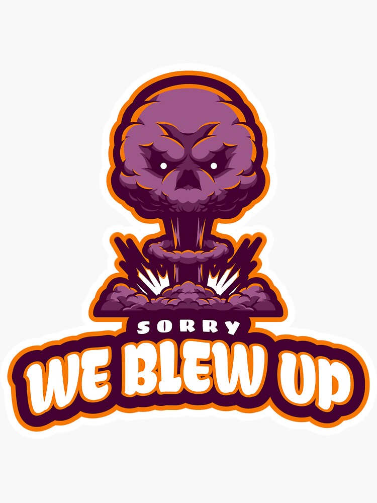 "Sorry we blew up" Sticker for Sale by BlackRabbitArts | Redbubble