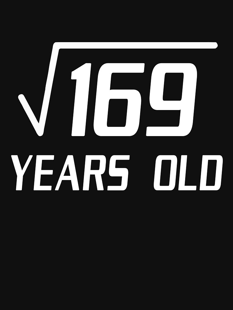 "Square Root of 169 13 yrs old 13th birthday T-Shirt" T-shirt for Sale ...