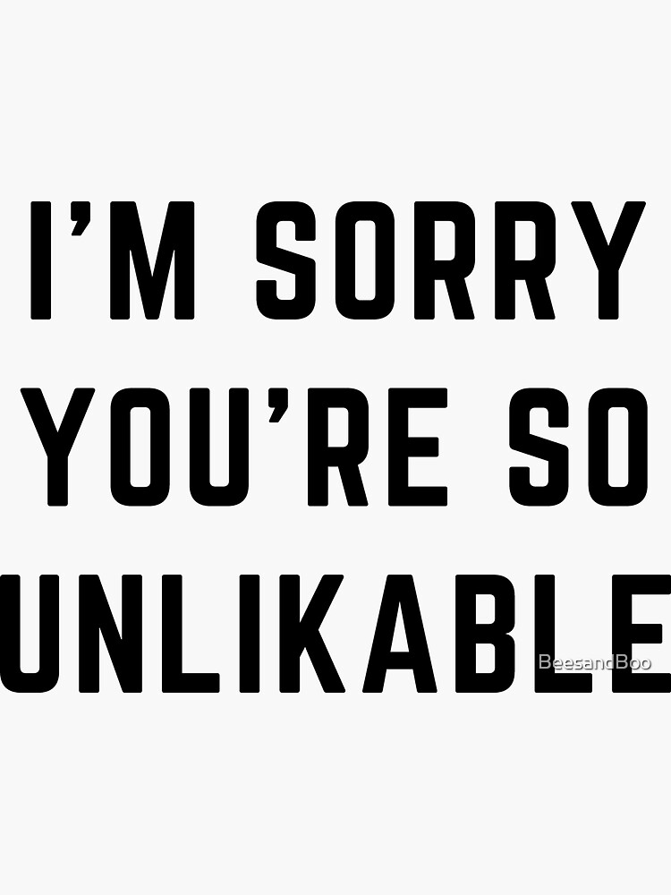 "I'm Sorry You're So Unlikeable" Sticker for Sale by BeesandBoo | Redbubble