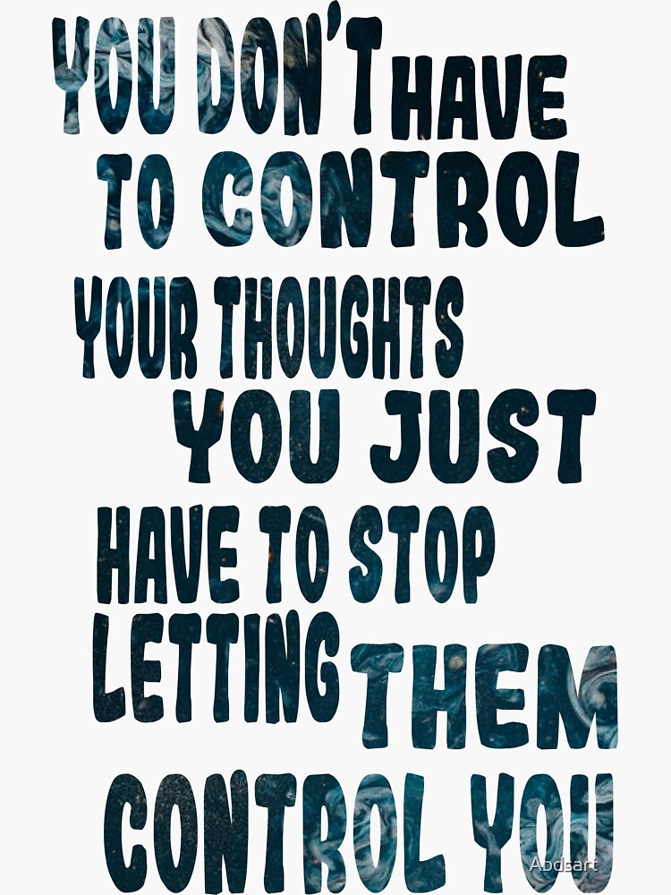 "You don’t have to control your thoughts. You just have to stop letting ...