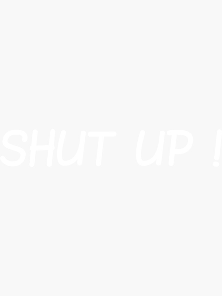 " SHUT UP !" Sticker by GgLana | Redbubble