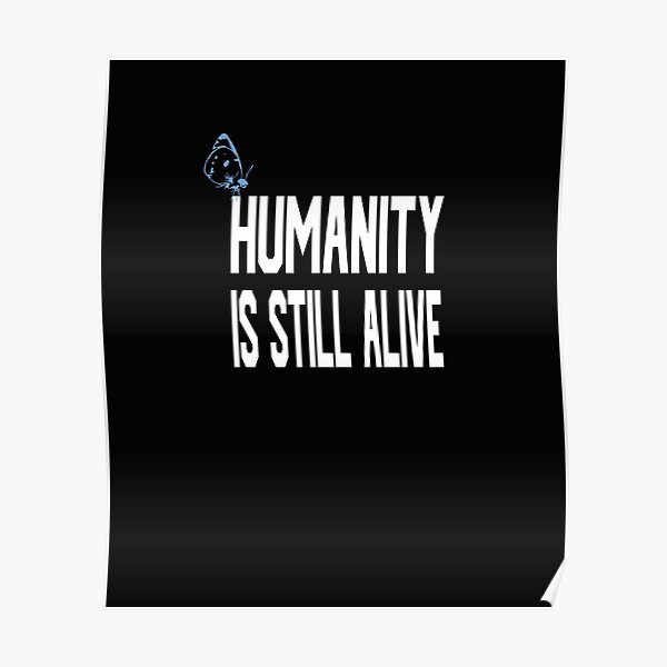 "Humanity is still alive " Poster for Sale by bari99 | Redbubble