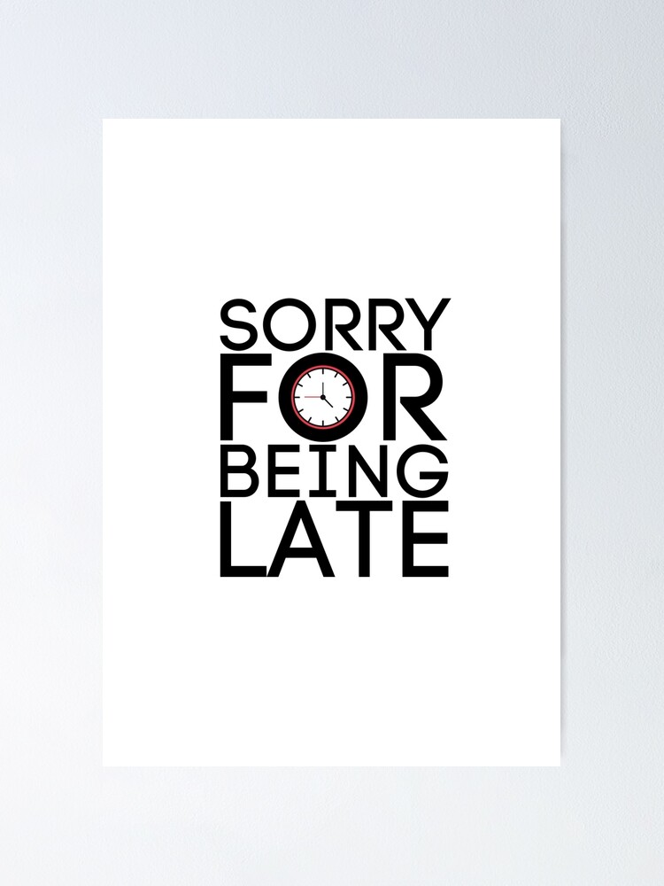"Sorry For Being Late" Poster by JaunzemsR | Redbubble