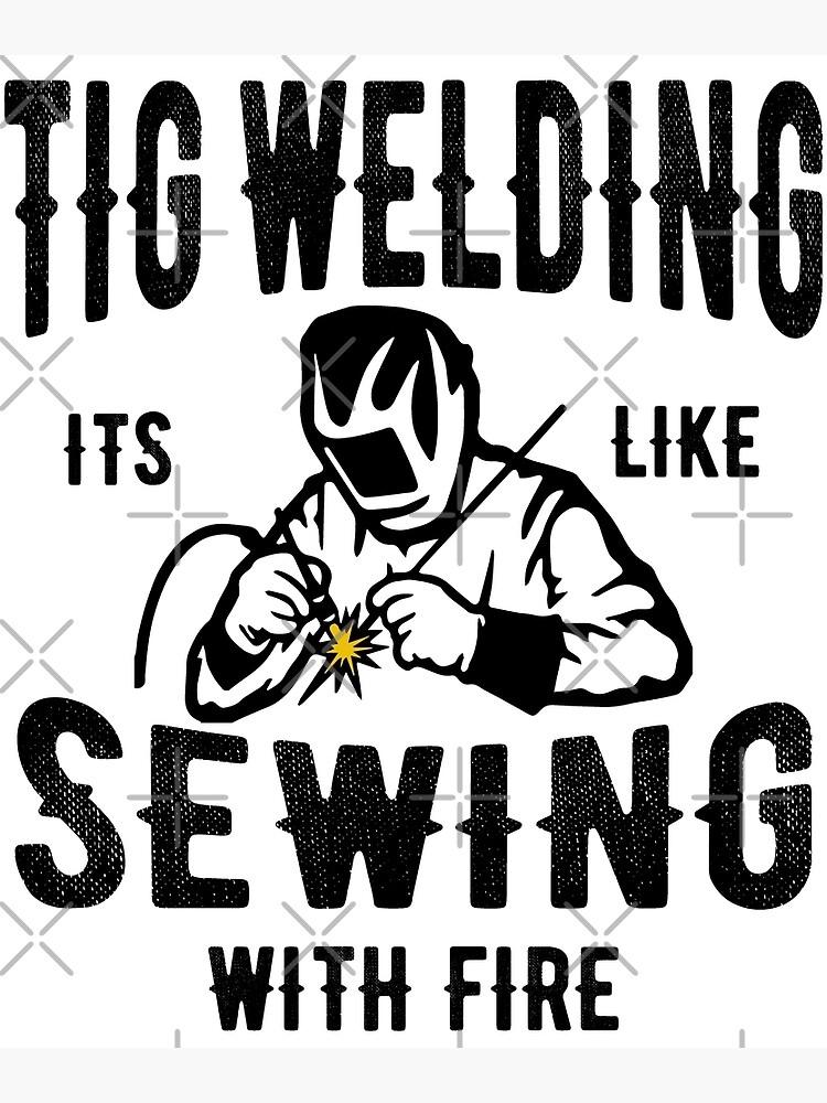 "TIG Welding Its Like Sewing With Fire, Funny Welders Gift Funny ...