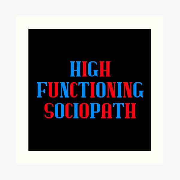 High Functioning Sociopath Art Prints | Redbubble