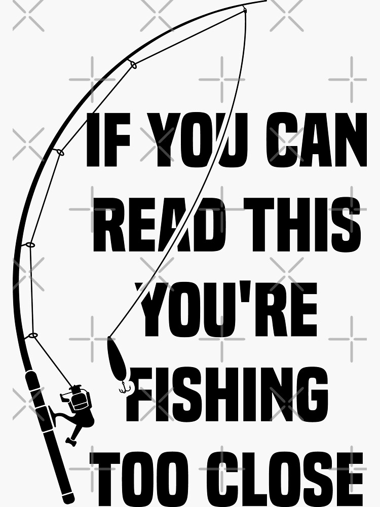 "If You Can Read This, You're Fishing Too Close Funny fishing" Sticker ...