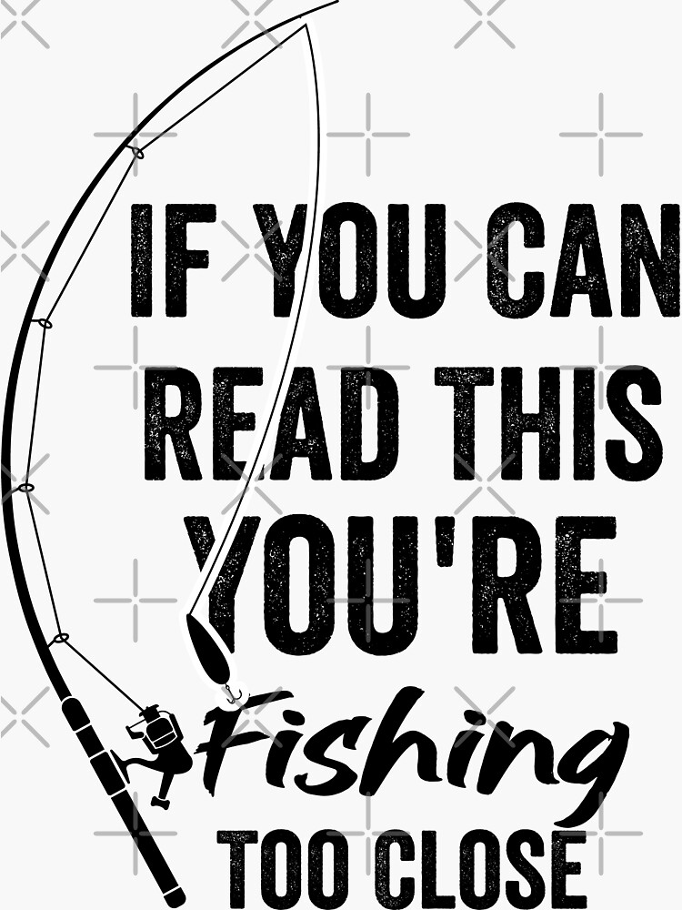 "If You Can Read This, You're Fishing Too Close Funny fishing" Sticker ...