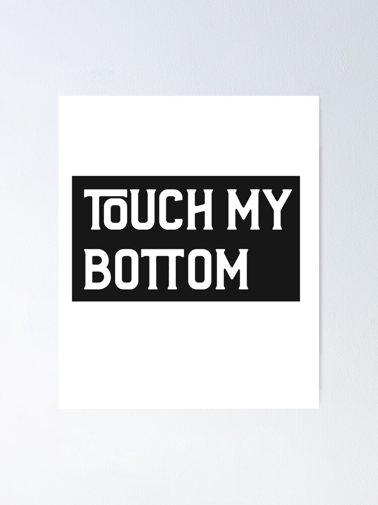"TOUCH MY BOTTOM FUNNY SAYING BOOTY JOKE" Poster for Sale by ...