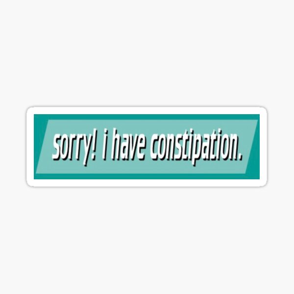 "sorry! I have constipation." Sticker by charlottc | Redbubble