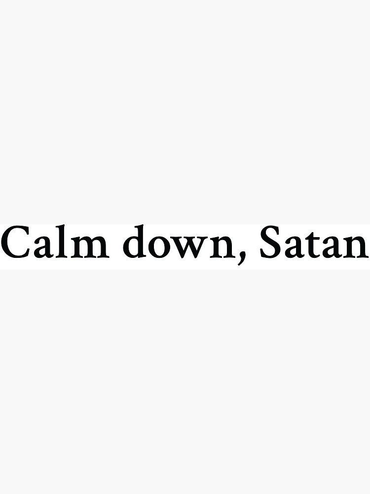 "Calm down Satan" Poster by OrenjiMan | Redbubble