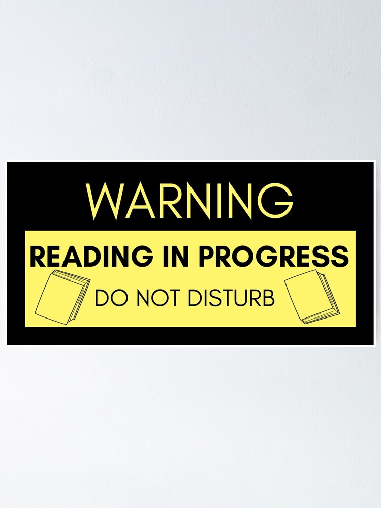 "Warning - Reading In Progress, do not disturb" Poster by JessicaR-Art ...