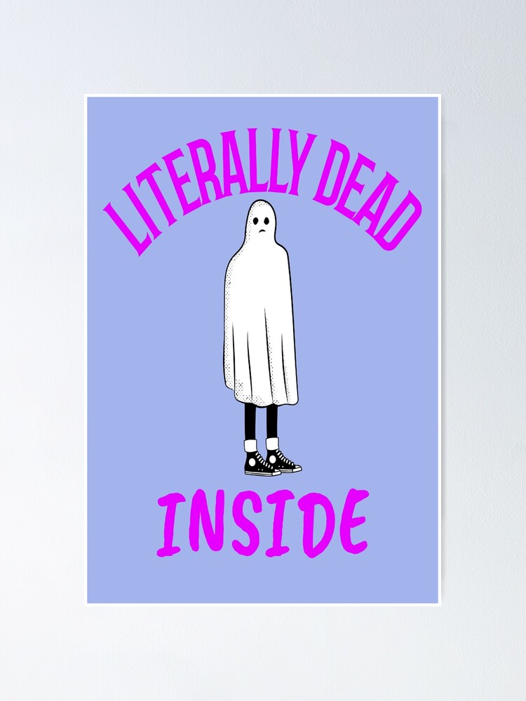 "Literally Dead inside" Poster for Sale by Lazy-happiness | Redbubble