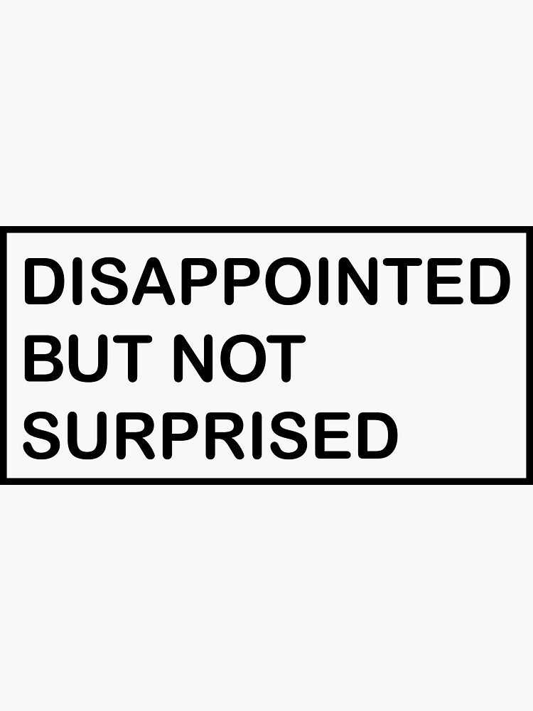 "DISAPPOINTED BUT NOT SURPRISED" Sticker for Sale by LustandPaint ...