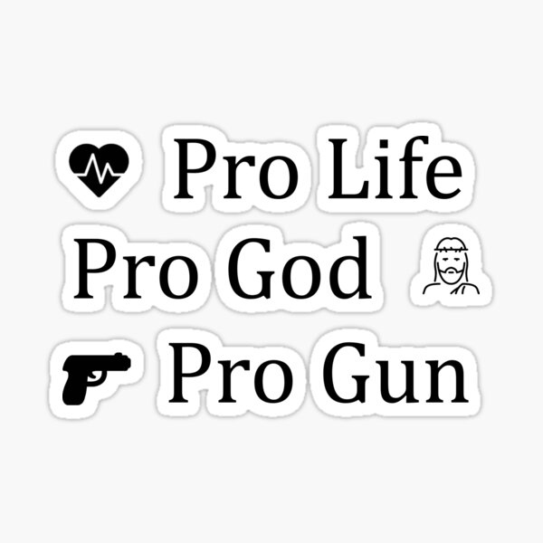 "Pro Life, Pro God, Pro Gun. Bold Statement!" Sticker for Sale by ...