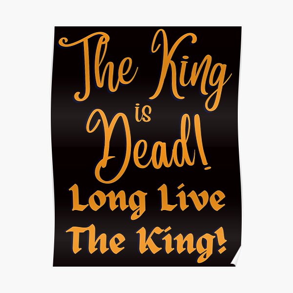 "The King is Dead! Long Live the King!" Poster by Goblinkind123 | Redbubble