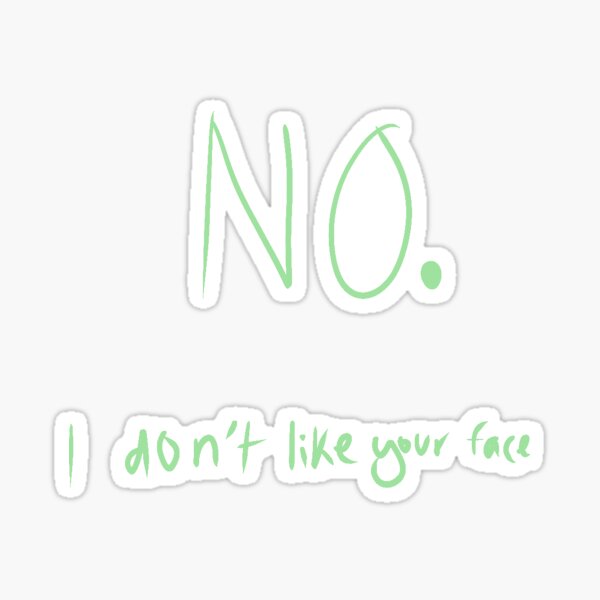 "no i dont like your face" Sticker for Sale by Ashmakesthings | Redbubble