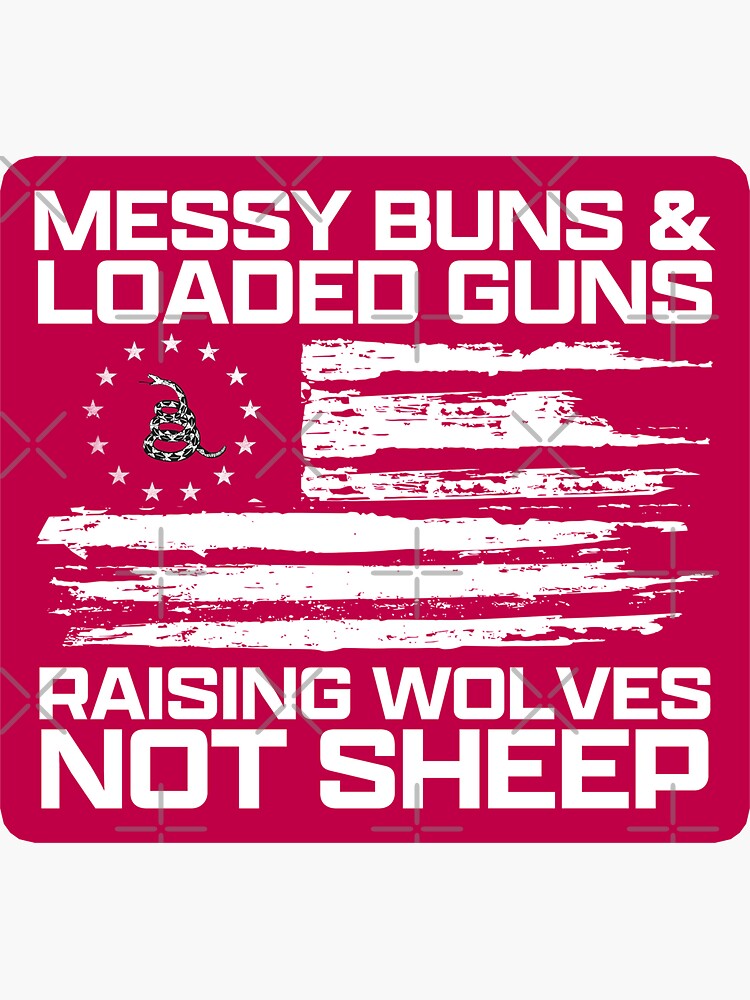 "messy buns and loaded guns raising wolves not sheep" Sticker for Sale ...