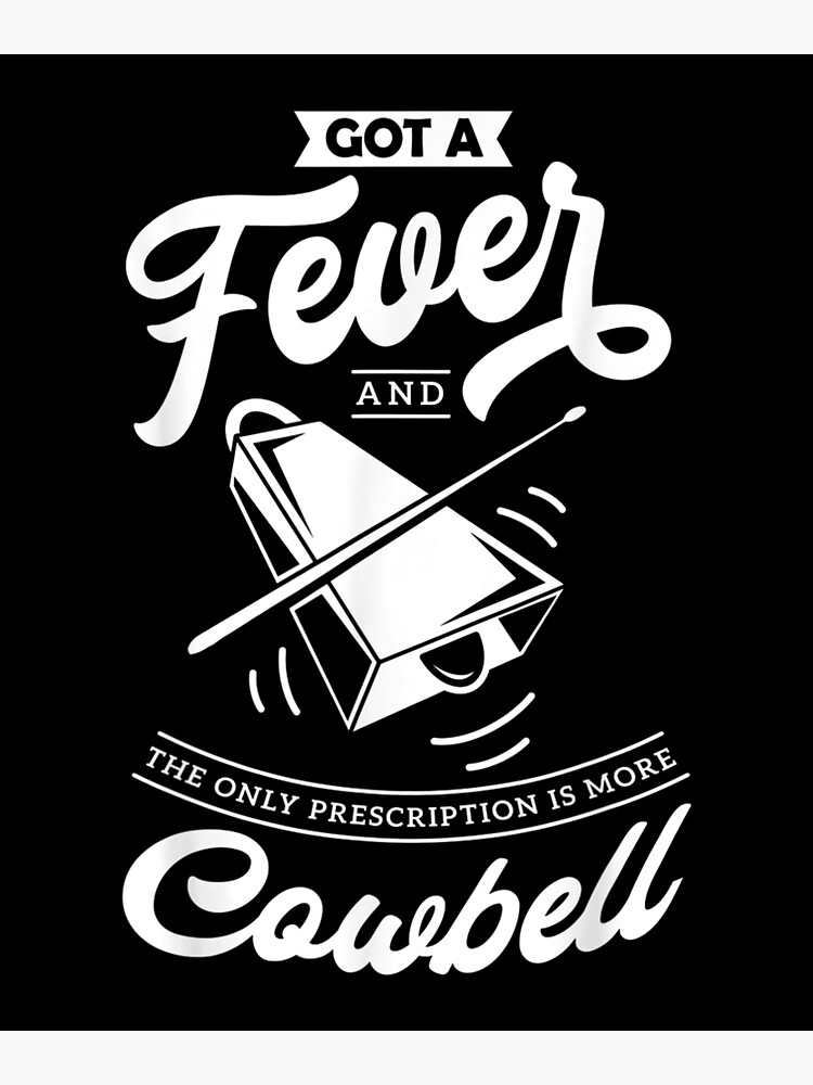 Got Fever Only Prescription More Cowbell Poster By Eaedith33 Redbubble