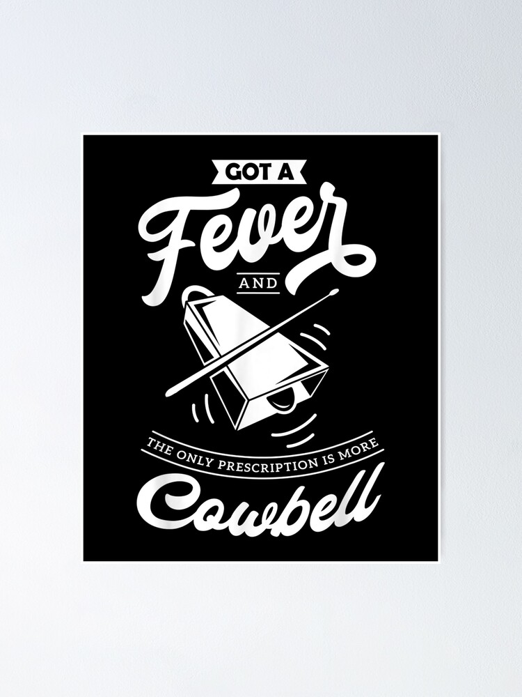 Got Fever Only Prescription More Cowbell Poster By Eaedith33 Redbubble